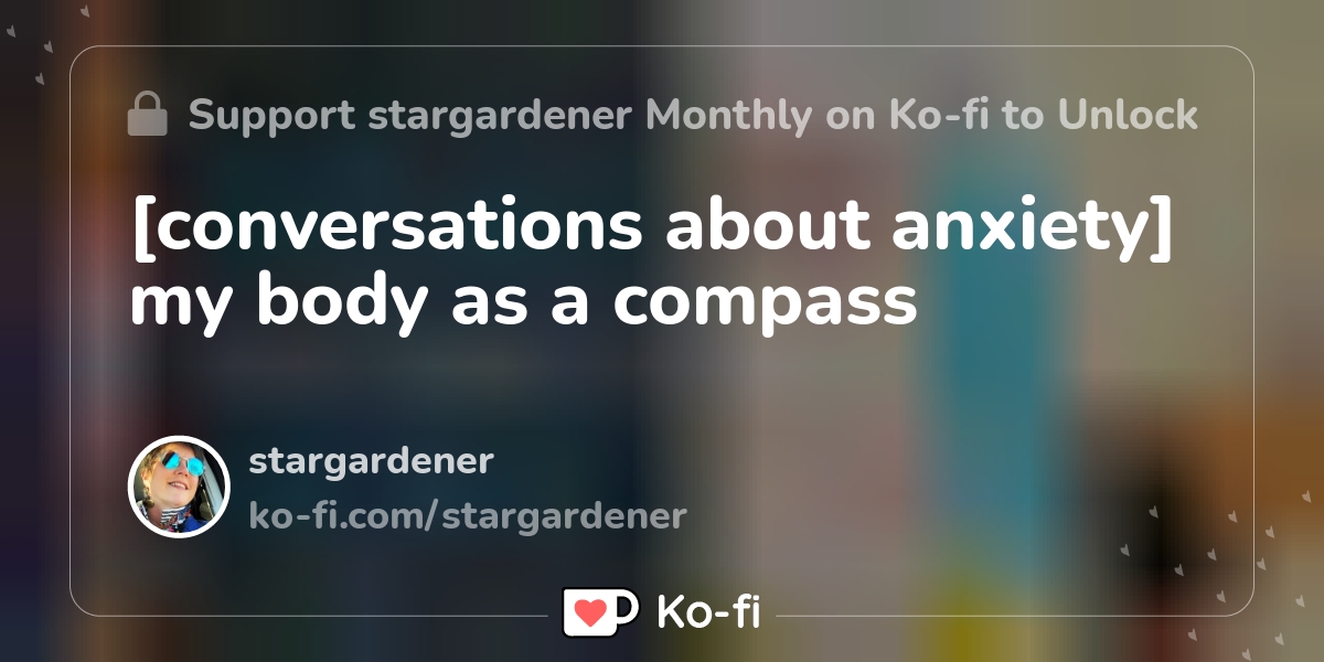Conversations About Anxiety My Body As A Compass Ko Fi ️ Where Creators Get Support From