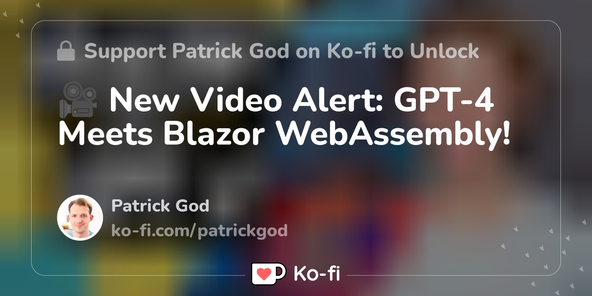 New Video Alert Gpt 4 Meets Blazor Webassembly Ko Fi ️ Where Creators Get Support From Fans 