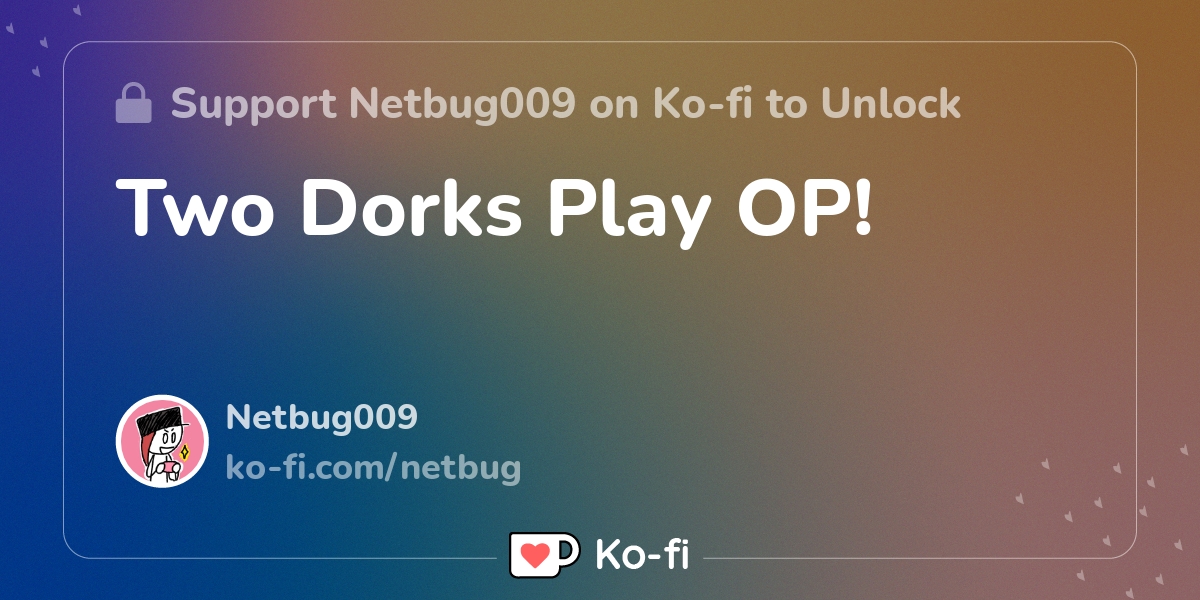 Two Dorks Play OP! - Ko-fi ️ Where creators get support from fans ... Two Dorks Play OP! - Ko-fi ️ Where creators get support from fans ...