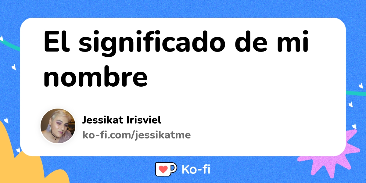 El significado de mi nombre - Ko-fi ️ Where creators get support from ... El significado de mi nombre - Ko-fi ️ Where creators get support from ...