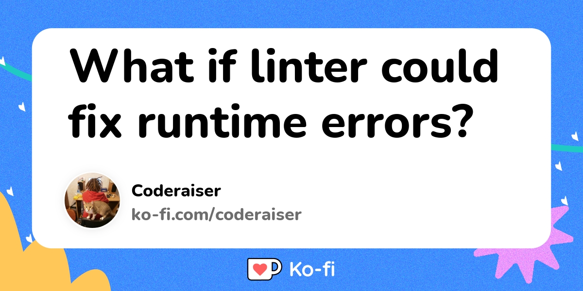 What If Linter Could Fix Runtime Errors Ko Fi ️ Where Creators Get Support From Fans Through