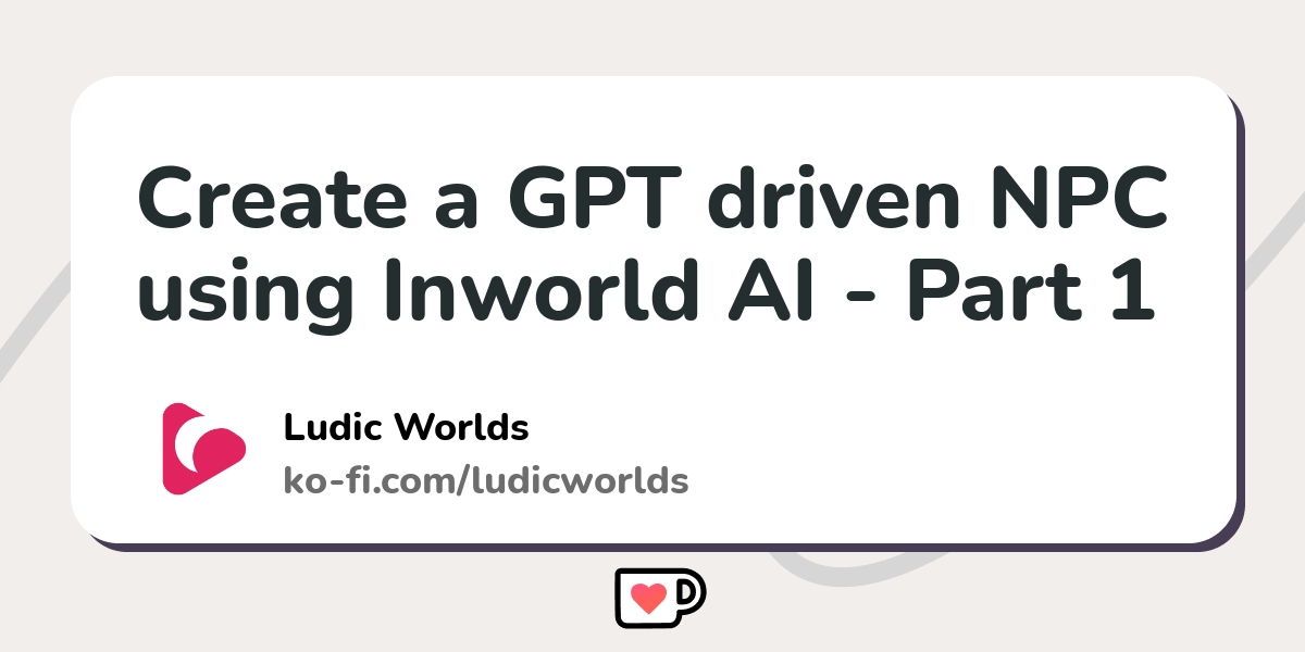 Create A Gpt Driven Npc Using Inworld Ai Part 1 Ko Fi ️ Where Creators Get Support From Fans