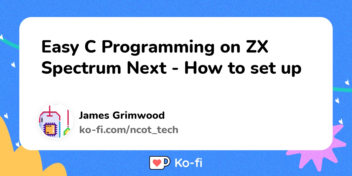 Easy C Programming on ZX Spectrum Next - How to set up - Ko-fi ️ Where ... Easy C Programming on ZX Spectrum Next - How to set up - Ko-fi ️ Where ...