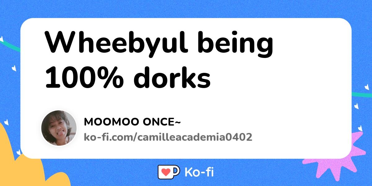 Wheebyul being 100% dorks - Ko-fi ️ Where creators get support from ... Wheebyul being 100% dorks - Ko-fi ️ Where creators get support from ...