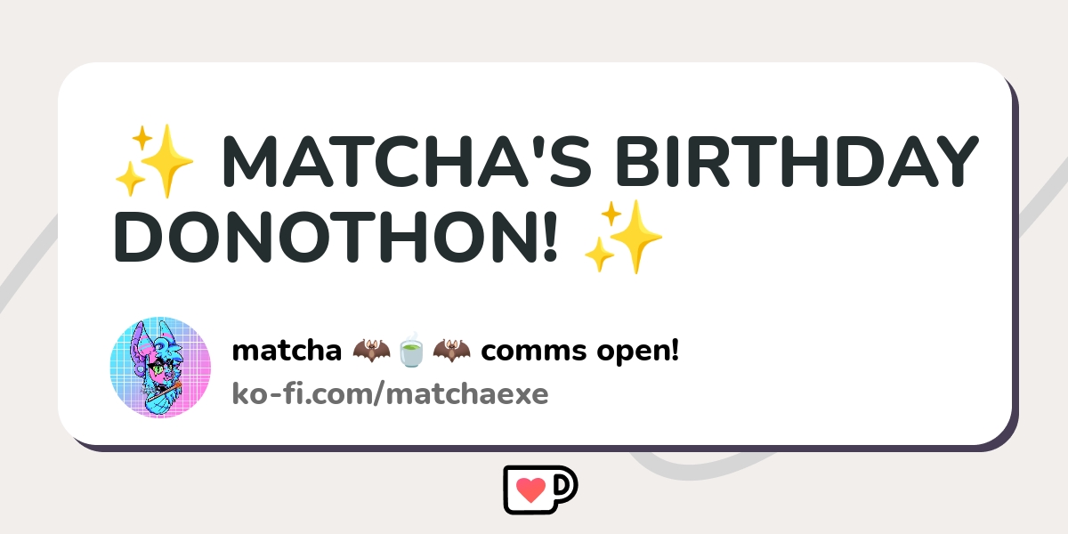 MATCHA'S BIRTHDAY DONOTHON! - Ko-fi ️ Where creators get support from ... MATCHA'S BIRTHDAY DONOTHON! - Ko-fi ️ Where creators get support from ...