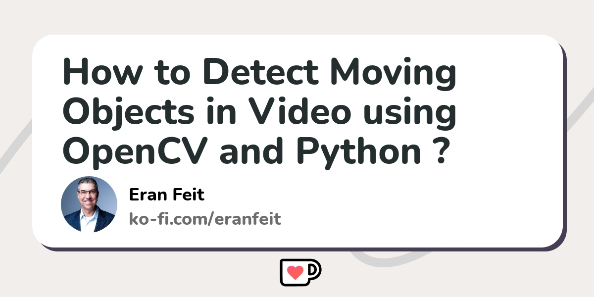 How to Detect Moving Objects in Video using OpenCV and Python ? - Ko-fi ... How to Detect Moving Objects in Video using OpenCV and Python ? - Ko-fi ...