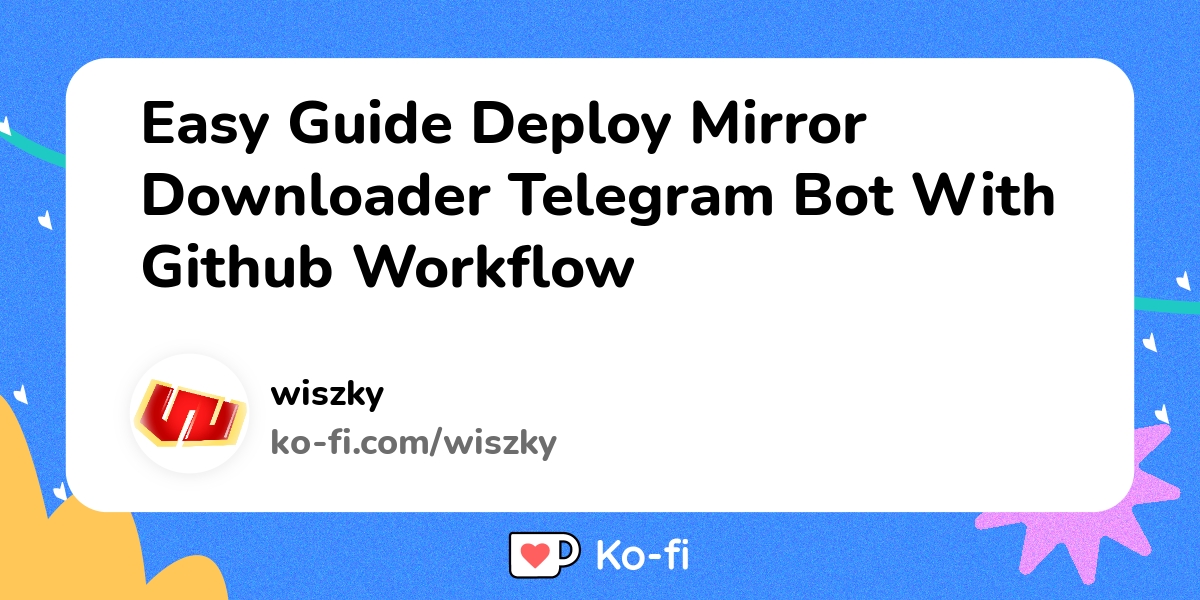 Easy Guide Deploy Mirror Downloader Telegram Bot With Github Workflow Ko Fi ️ Where Creators