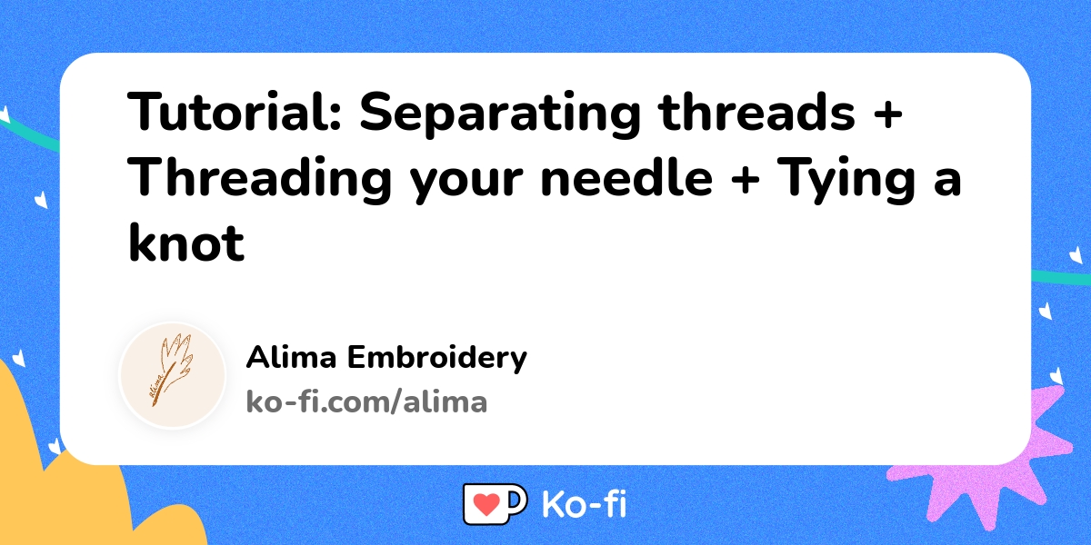 Tutorial Separating Threads Threading Your Needle Tying A Knot Ko Fi ️ Where Creators Get