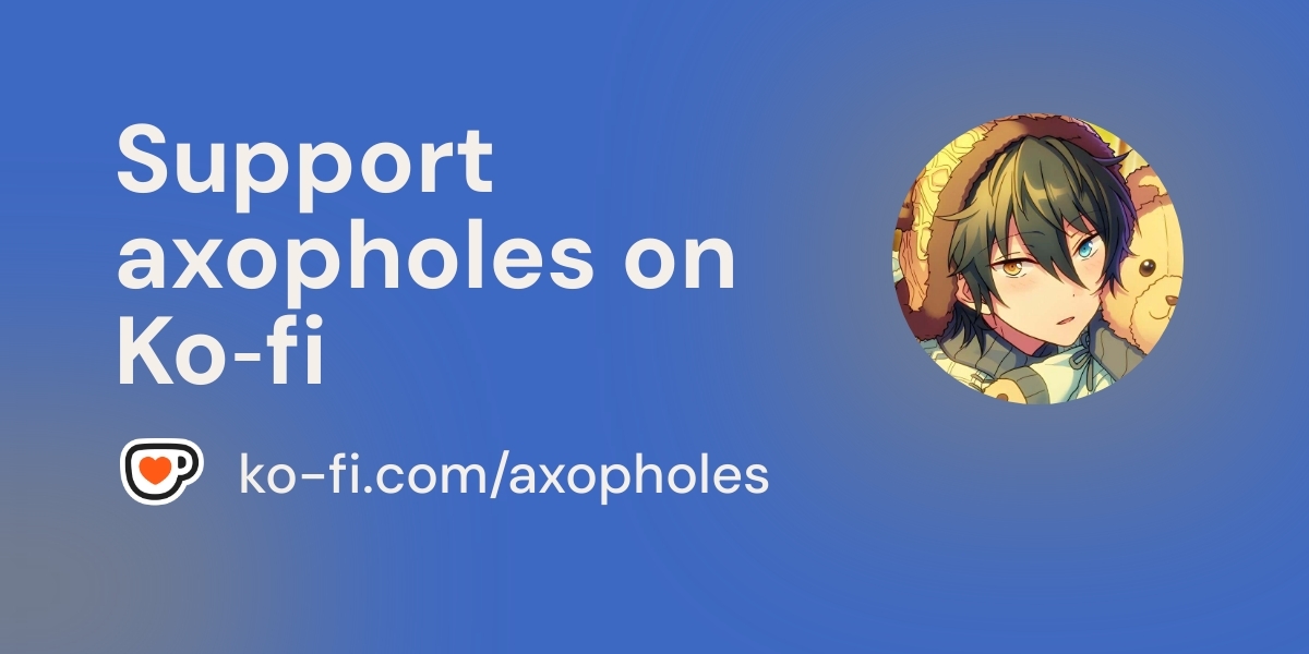 Support axopholes ️. ko-fi.com/axopholes - Ko-fi ️ Where creators get ... Support axopholes ️. ko-fi.com/axopholes - Ko-fi ️ Where creators get ...