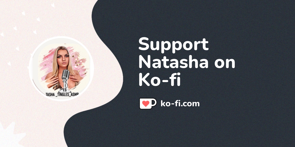 Support Natasha On Ko Fi ️ Ko Tashatinglesasmr Ko Fi ️ Where Creators Get Support