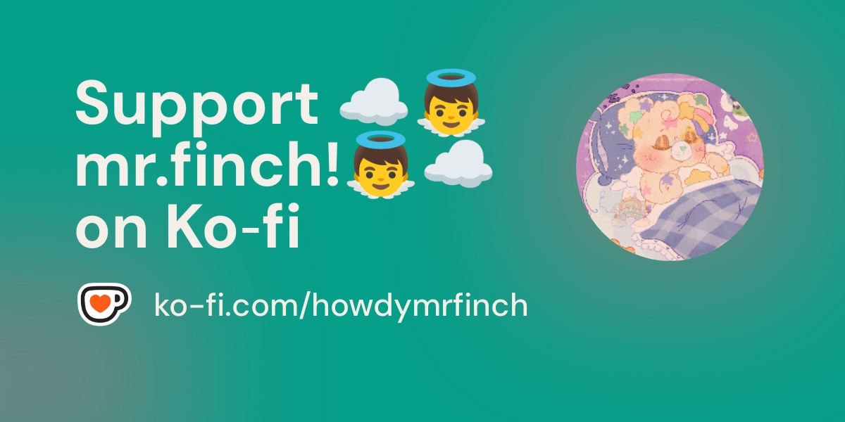 Support ☁️ Mrfinch ☁️ On Ko Fi ️ Ko Fi ️ Where Creators Get