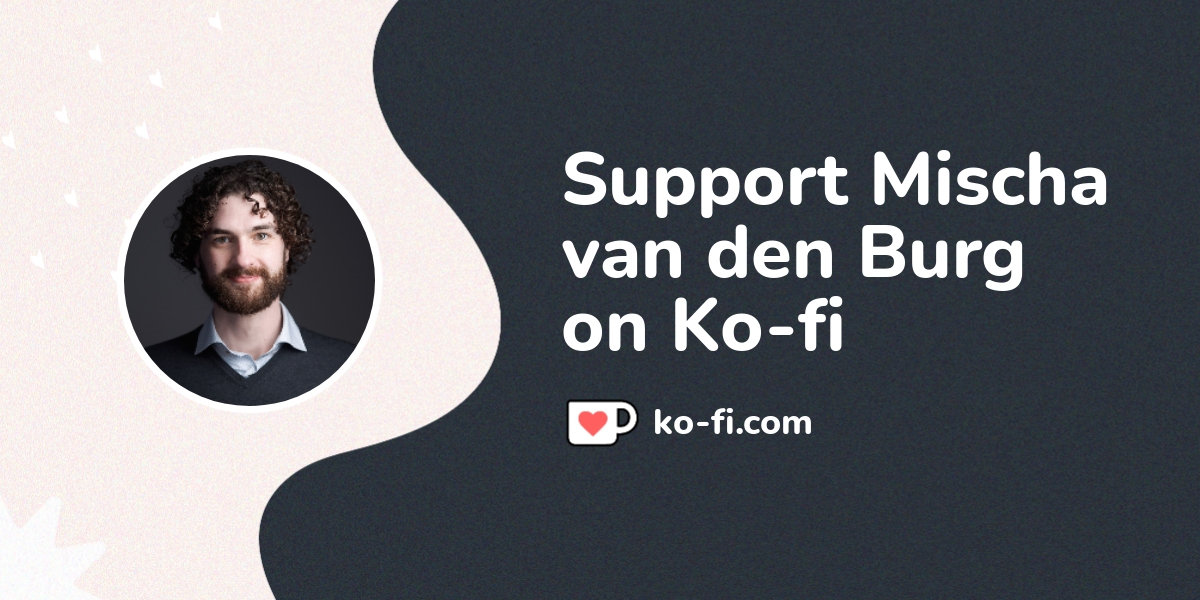 Buy Mischa van den Burg a Coffee. ko-fi.com/mischavandenburg - Ko-fi ️ ... Buy Mischa van den Burg a Coffee. ko-fi.com/mischavandenburg - Ko-fi ️ ...