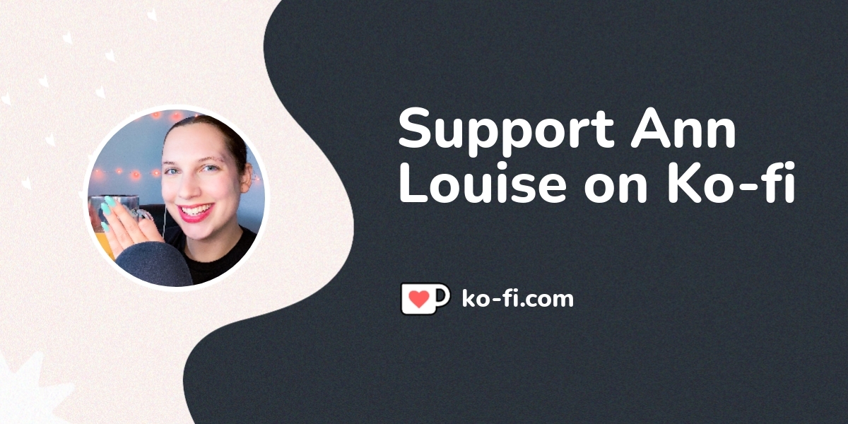 Buy Ann Louise A Coffee Ko Annlouiseasmr Ko Fi ️ Where Creators Get Support From Fans