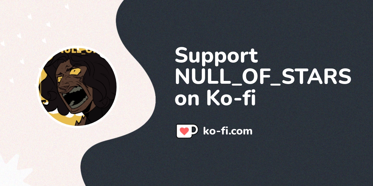 Support NULL_OF_STARS on Ko-fi! ️. ko-fi.com/nullofstars - Ko-fi ️ ... Support NULL_OF_STARS on Ko-fi! ️. ko-fi.com/nullofstars - Ko-fi ️ ...