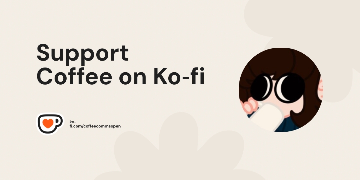 Support Coffee on Ko-fi! ️. ko-fi.com/coffeecommsopen - Ko-fi ️ Where ... Support Coffee on Ko-fi! ️. ko-fi.com/coffeecommsopen - Ko-fi ️ Where ...